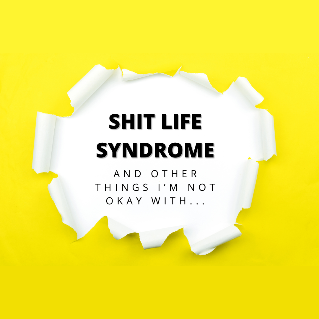 Shit life syndrome and other things I’m not okay with – Life, the ...